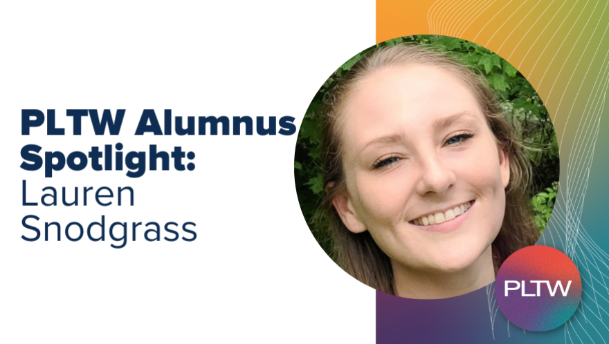 PLTW Alumnus Spotlight: Lauren Snodgrass | PLTW