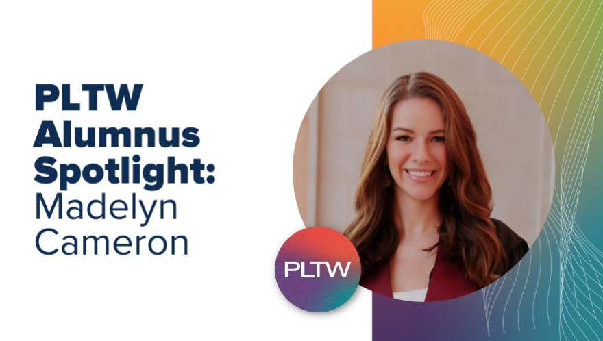 PLTW Alumnus Spotlight: Madelyn Cameron | PLTW