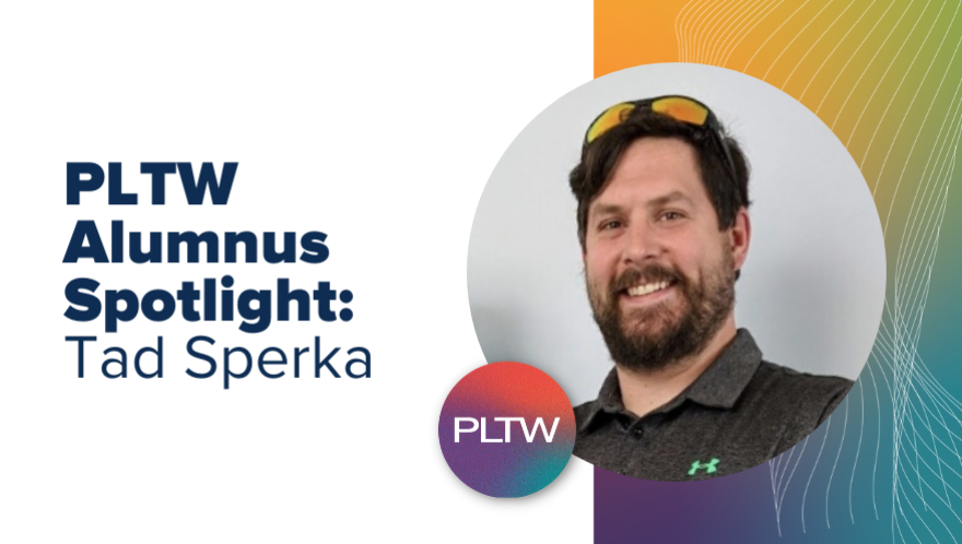 PLTW Alumnus Spotlight: Tad Sperka | PLTW