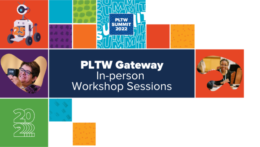 PLTW Summit 2022 PLTW Gateway Track In-person Workshop Sessions | PLTW