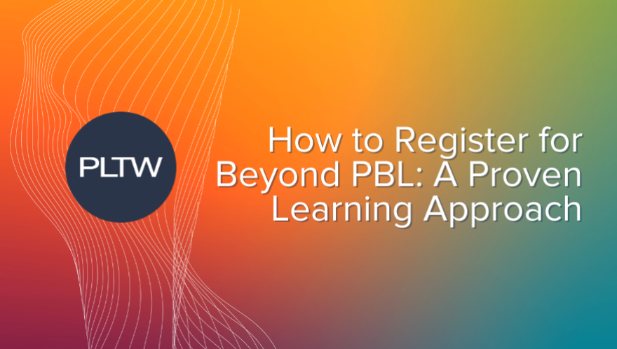 How to Register for Beyond PBL: A Proven Learning Approach | PLTW