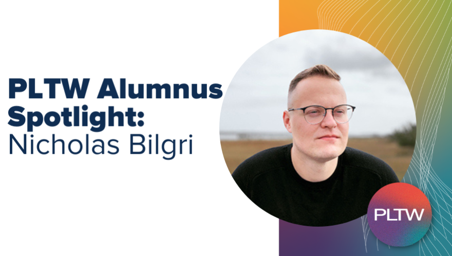 PLTW Alumnus Spotlight: Nicholas Bilgri | PLTW